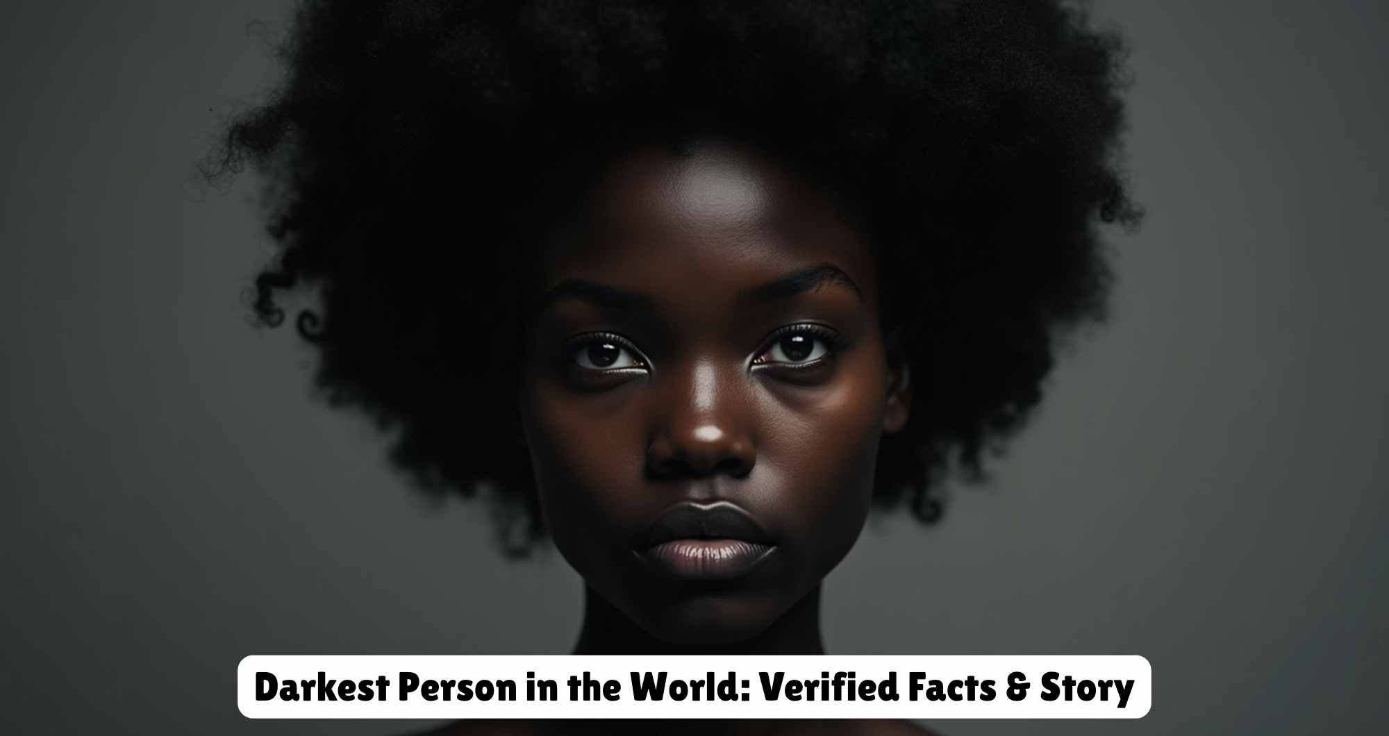 Darkest Person in the World: Verified Facts & Story